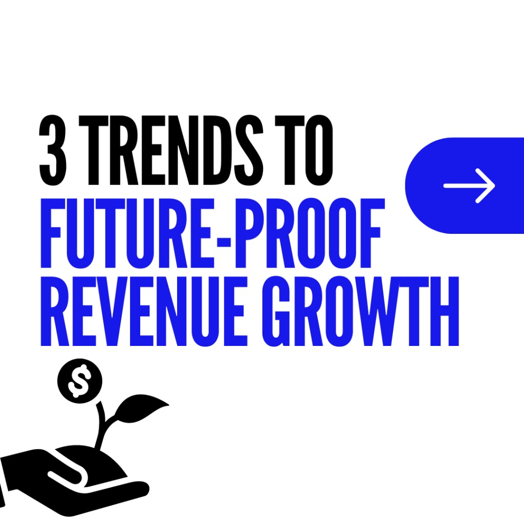 3 Trends to Future Proof Revenue Growth