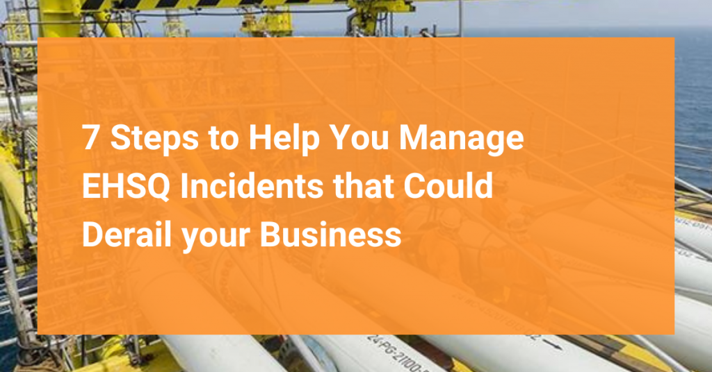 7 Steps to Help You Manage EHSQ Incidents that Could Derail your Business