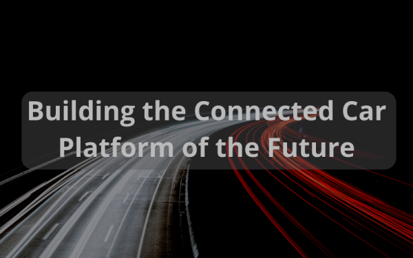 Building the Connected Car Platform of the Future