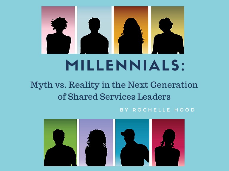 Millennials: MYTH vs REALITY in the Next Generation of Shared Services ...
