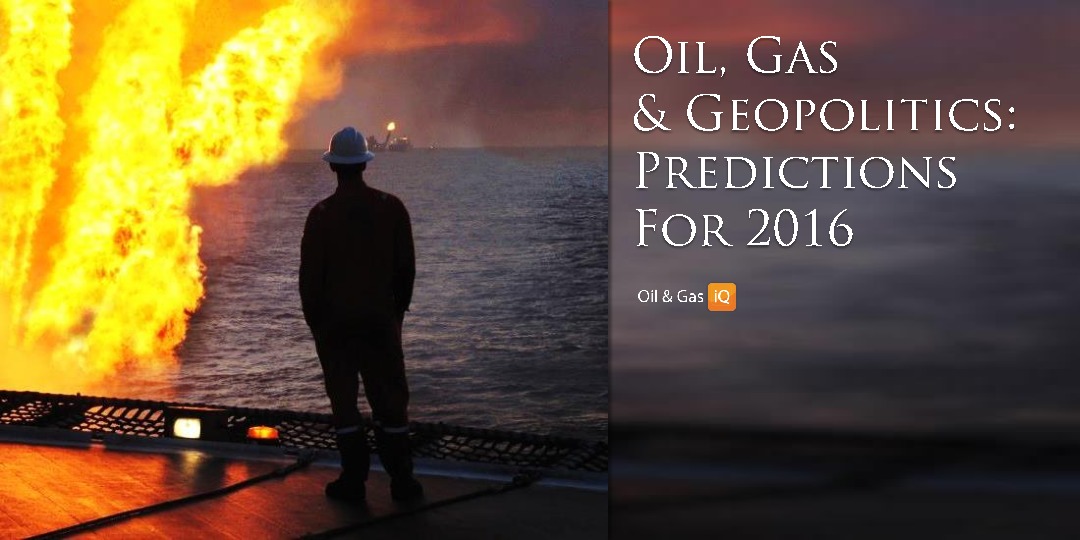 Oil, Gas & Geopolitics: Predictions For 2016